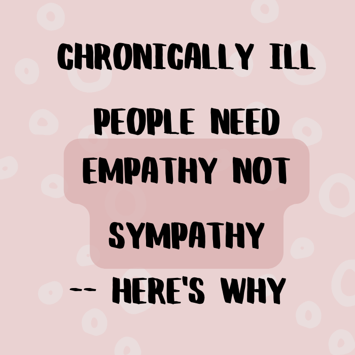 Chronically Ill People Need Empathy, Not Sympathy-- Here's Why ...